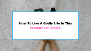 How To Live A Godly Life (In 7 Simple Steps) - SaintlyLiving