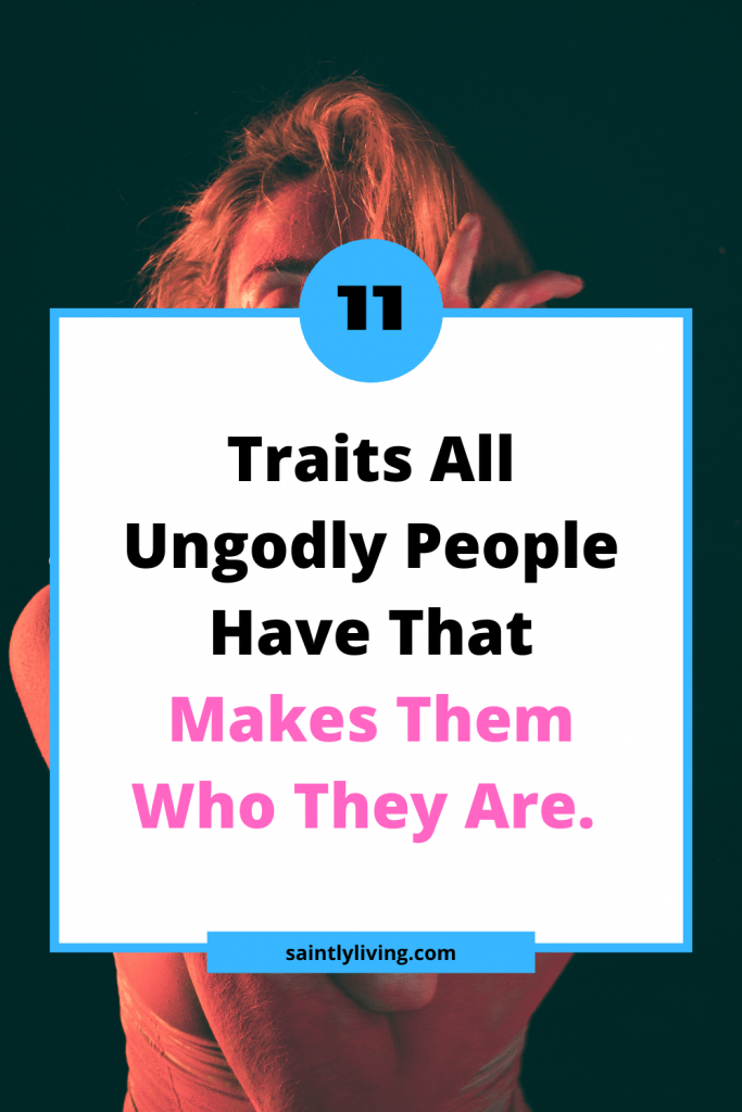 11 Traits Of Ungodly People (That Defines Who They Are.) - SaintlyLiving