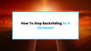 How To Stop Backsliding In 11 Simple Steps? [+ Sermon] - SaintlyLiving