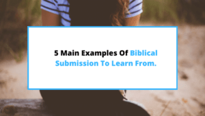5 Examples Of Submission In The Bible [We Must Follow] - SaintlyLiving