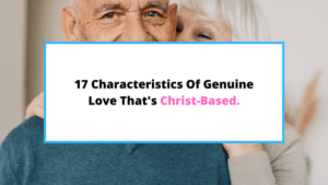 17 (Must-Have) Characteristics Of True Love That's Of God - SaintlyLiving