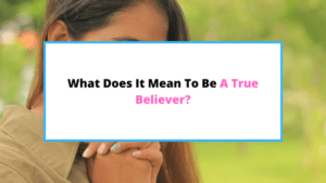 What Is A True Believer In Christ Who’s Truly Saved? - SaintlyLiving