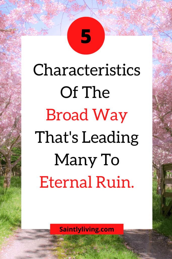 5 Characteristics Of The Broad Way (Leading Many To Ruin) - SaintlyLiving