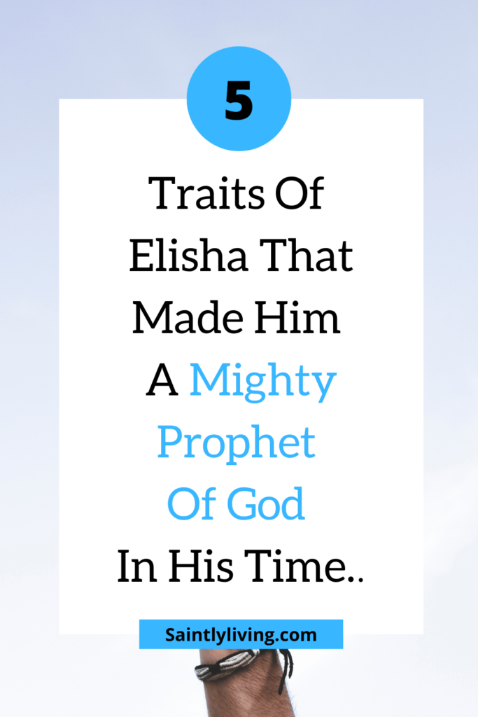 5 Characteristics Of Elisha That Made Him A Great Prophet - SaintlyLiving