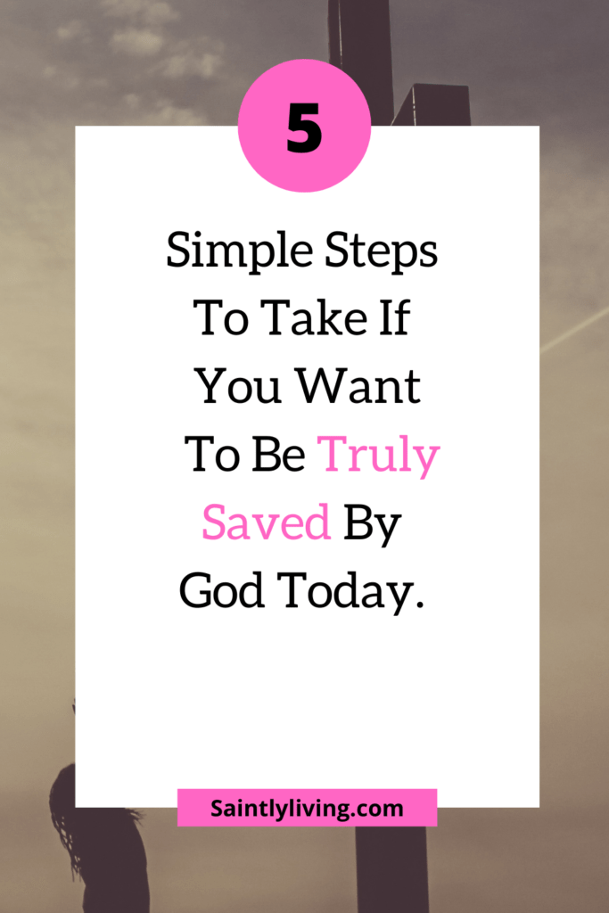 5 Crucial Steps To Being Saved By God Today. - SaintlyLiving