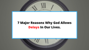 7 Major Reasons Why God Allows Delays {In Our Lives.} - SaintlyLiving