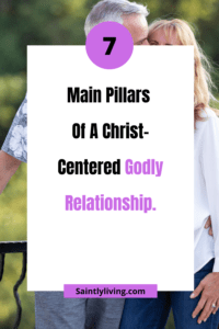 (7 Main Pillars) And Foundation Of A Godly Relationship. - SaintlyLiving