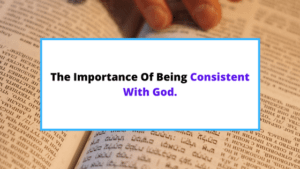 The Importance Of Being Consistent With God & Why It's Vital ...