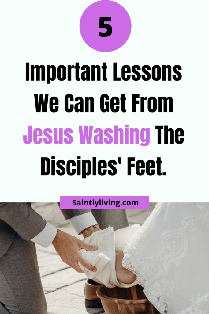 5 Vital Lessons From Jesus Washing Disciples' Feet. - SaintlyLiving