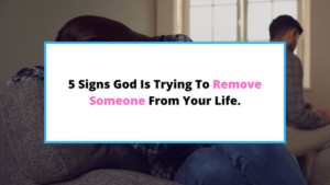 5 Signs God Is Trying To Remove Someone From Your Life. - SaintlyLiving