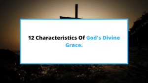 12 Characteristics Of God's Grace That Brings Salvation. - SaintlyLiving