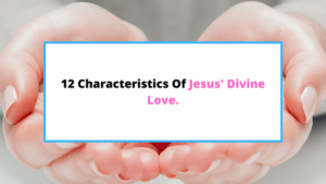 12 Characteristics Of Jesus’ Love {Absent In Human Love.} - SaintlyLiving