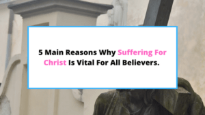 5 Major Reasons Why Suffering For Christ Is Vital. - SaintlyLiving