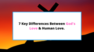 God’s Love Vs Human Love & Key Differences Between Them - SaintlyLiving