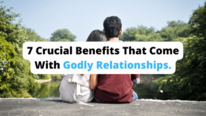 7 Crucial Benefits Of A Being In A Godly Relationship. - SaintlyLiving