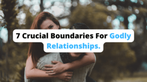 7 Vital Boundaries You Must Have In Godly Relationships - SaintlyLiving