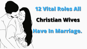 12 Crucial Roles Of A Christian Wife In Marriage. - SaintlyLiving